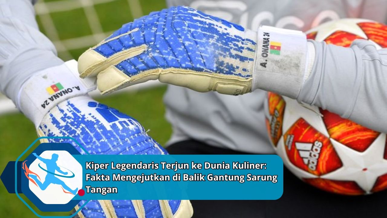 Kiper Legendaris Terjun ke Dunia Kuliner: Fakta Mengejutkan di Balik ...