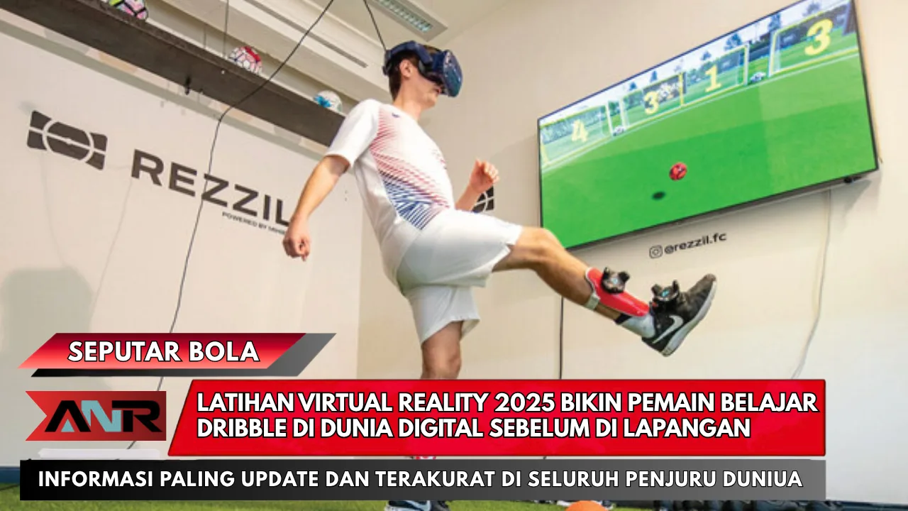 Latihan Virtual Reality 2025 Bikin Pemain Belajar Dribble di Dunia ...